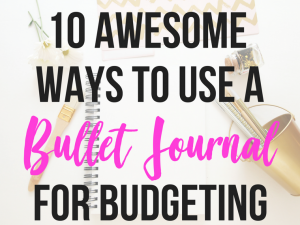 10 Awesome Ways to Use a Bullet Journal for Budgeting