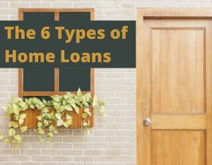 6 Types of Home Loans - Which is the Best for YOU?