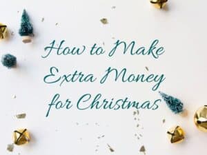 The Ultimate Guide to Making Extra Money For Christmas (& Fast!)